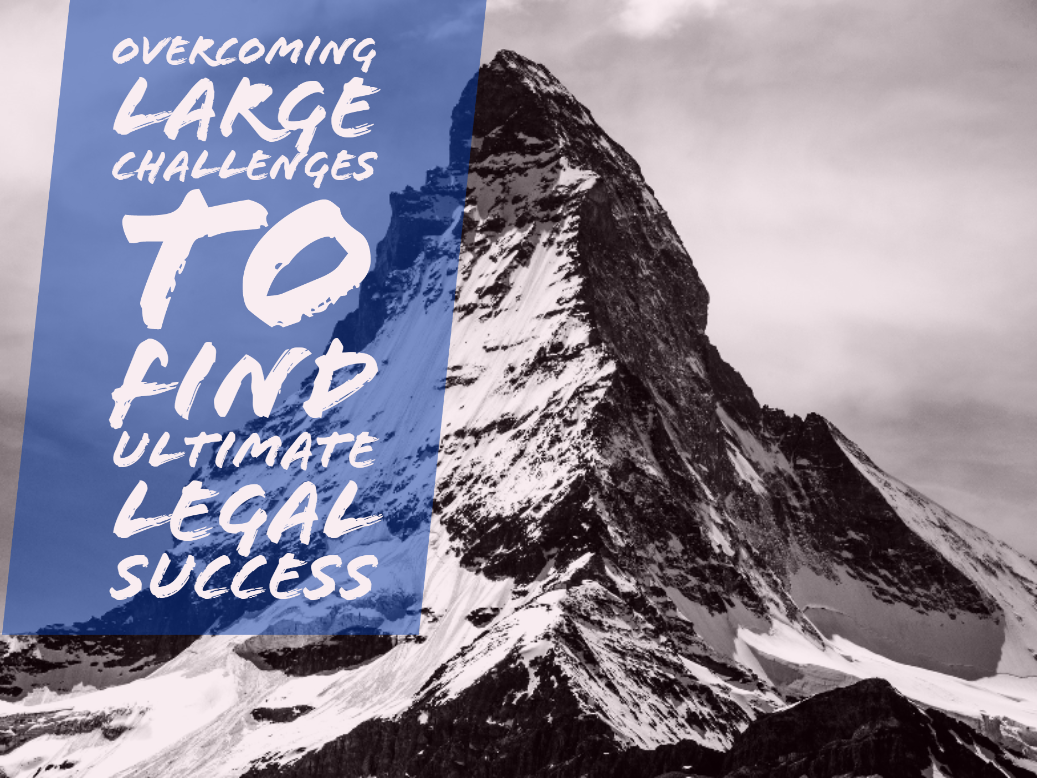 Overcoming Large Challenges To Find Ultimate Legal Success
